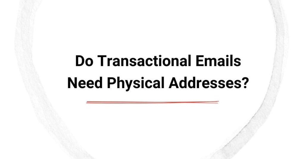 Do Transactional Emails Need Physical Addresses?
